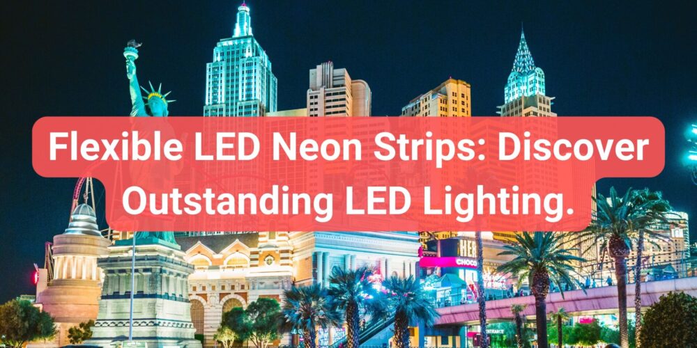 Flexible LED Neon Strips: Discover Outstanding LED Lighting